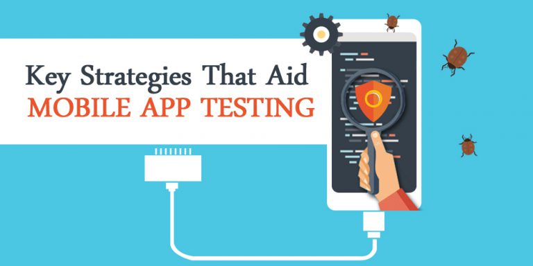 Key Strategies That Aid Mobile App Testing