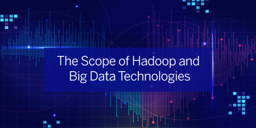 The Scope of Hadoop and Big Data Technologies